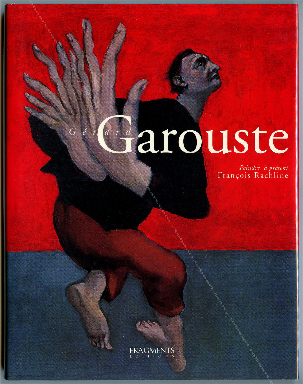 Gérard GAROUSTE. Paris, Fragments Editions, 2004. Librairie Tobeart.